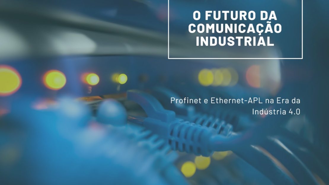 PROFINET e Ethernet-APL: o futuro da comunicação industrial na era da ...